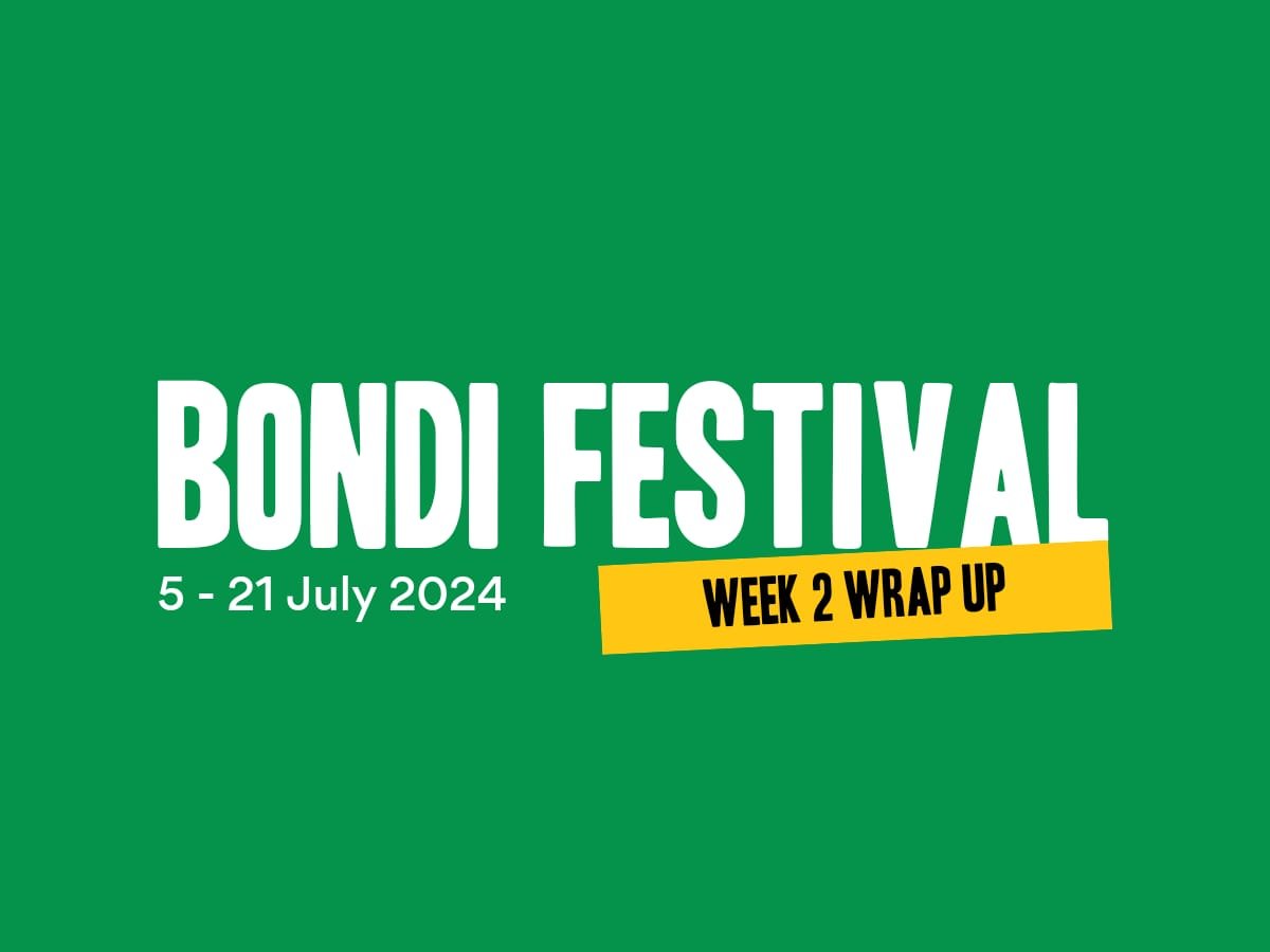 Week 2 Done & Dusted: 1 Week To Go! • Bondi Festival